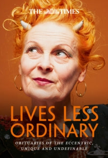 The Times Lives Less Ordinary : Obituaries of the Eccentric, Unique an ...