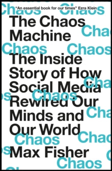 The Chaos Machine : The Inside Story of How Social Media Rewired Our M ...