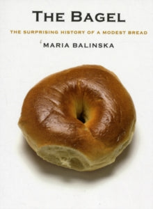 The Bagel : The Surprising History of a Modest Bread – Shakespeare ...